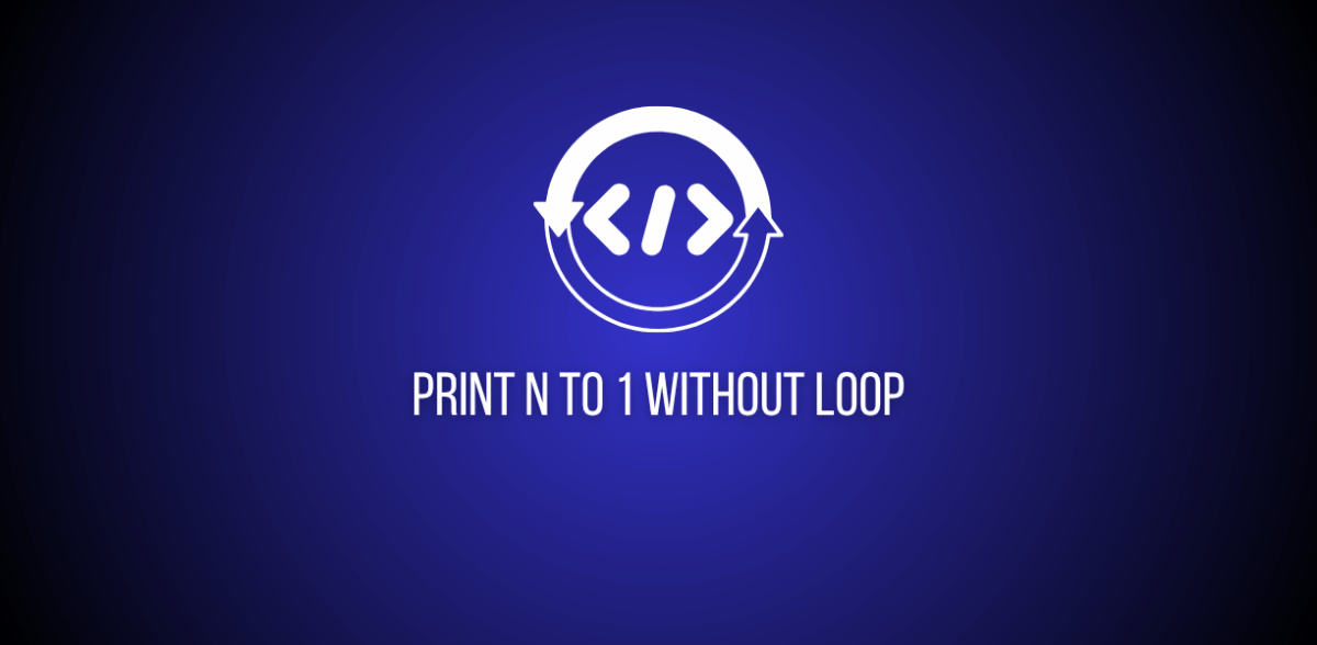 Print N to 1 without loop | Normal Recursion and Backtracking