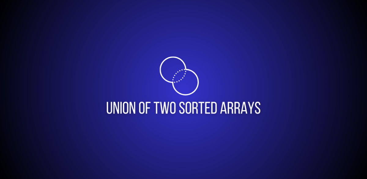 Union of 2 Sorted with Duplicates | Explained with Images