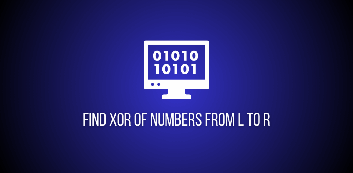 Find XOR of numbers from L to R | Optimal Solution using Bit Manipulation