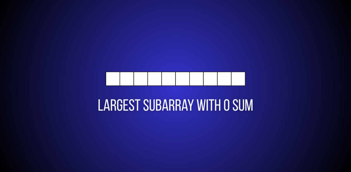 Largest Subarray with 0 Sum – GeeksforGeeks Solution Explained