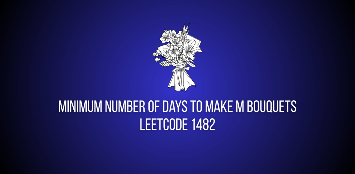 Minimum Number of Days to Make m Bouquets | Leetcode 1482 | Binary Search on Answers