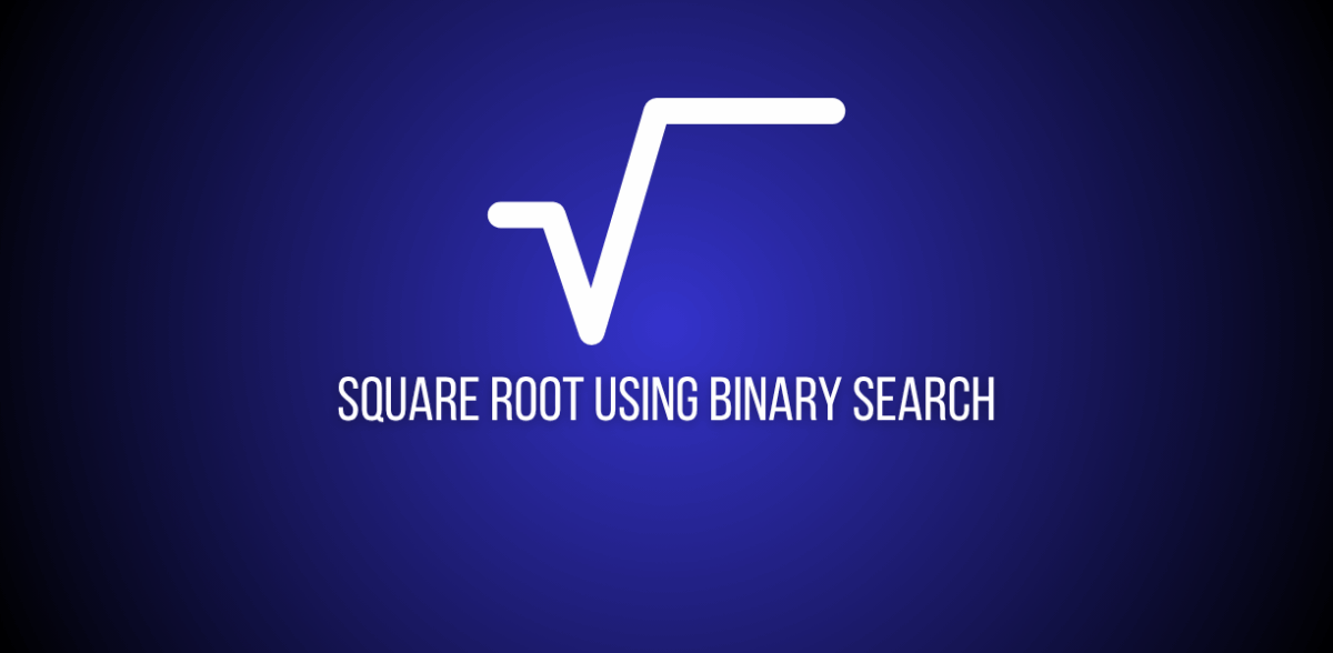 Square Root using Binary Search – GeeksforGeeks Solution Explained